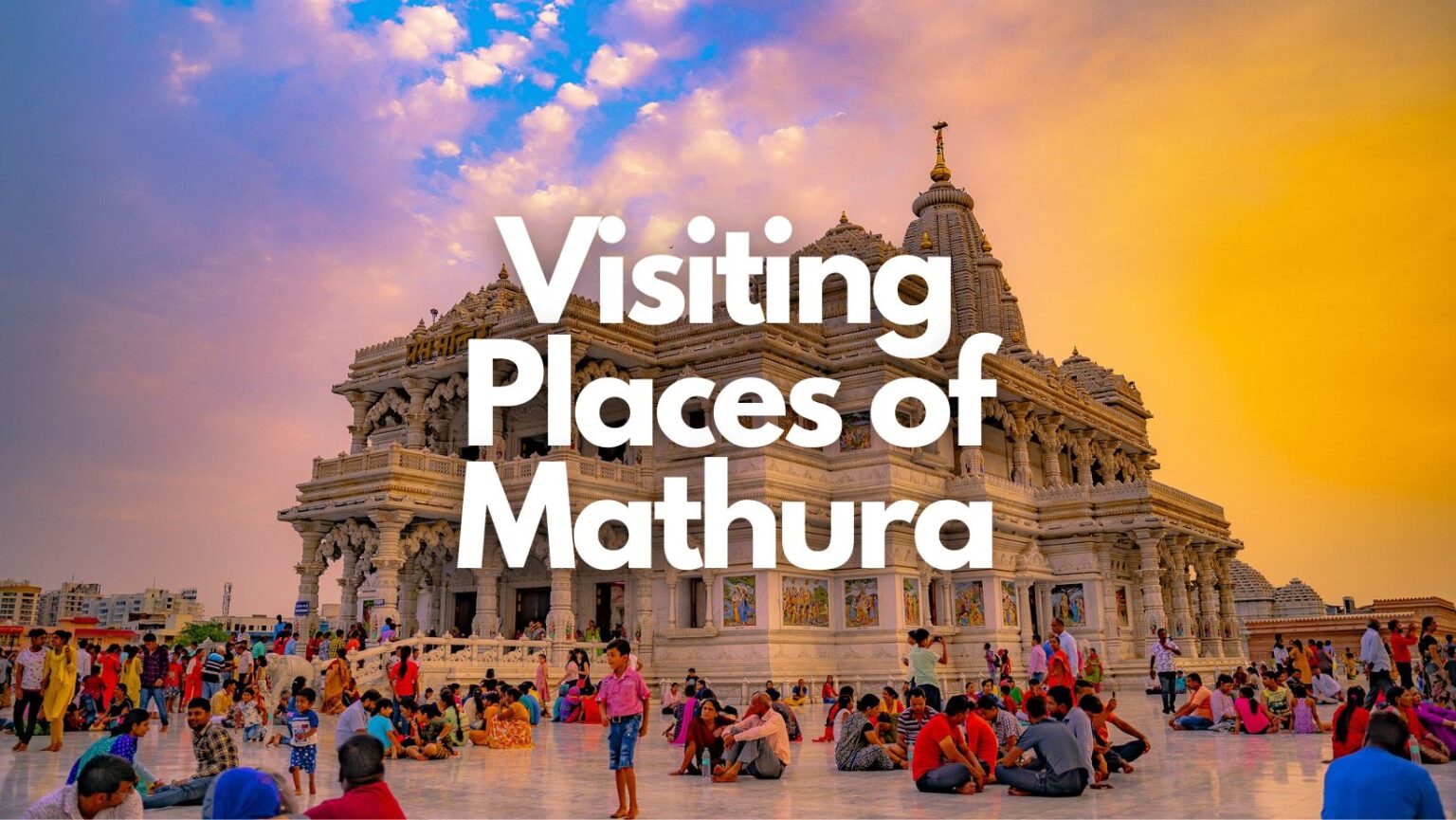 Mathura Visiting Places - Famous Places, Tips, Best time and More